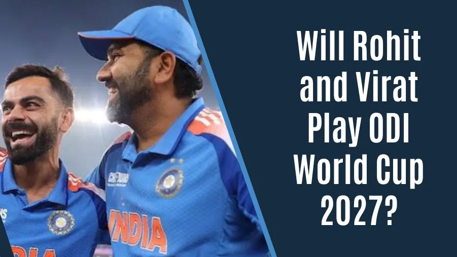 Will Rohit Sharma and Virat Kohli Play 2027 ODI World Cup?